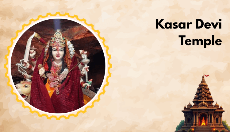 Kasar Devi Temple Almora – History, Significance, Timings & How to Reach