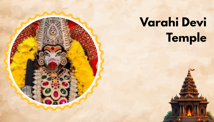 Varahi Devi Temple – History, Significance, Timings & How to Reach